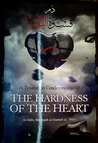 A Treatise in Condemnation of The Hardness of Heart by Ibn Rajab ...